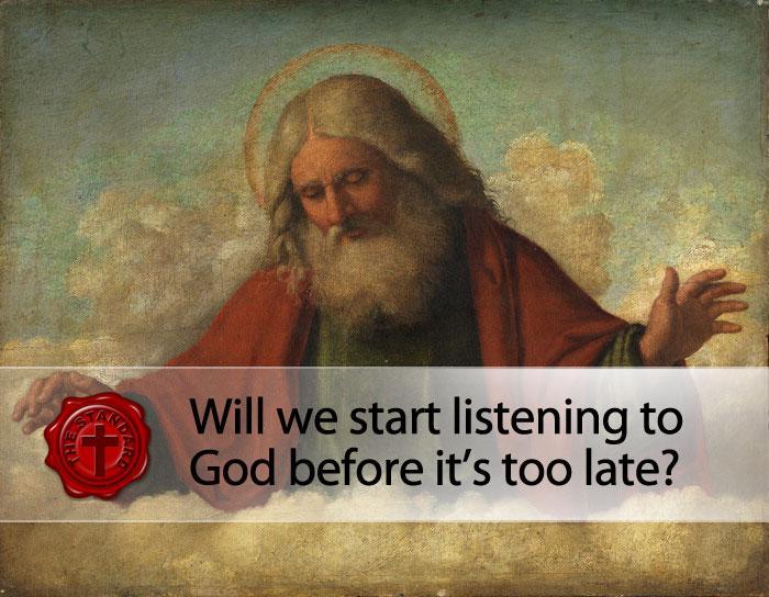 We must start listening to God before its too late?
